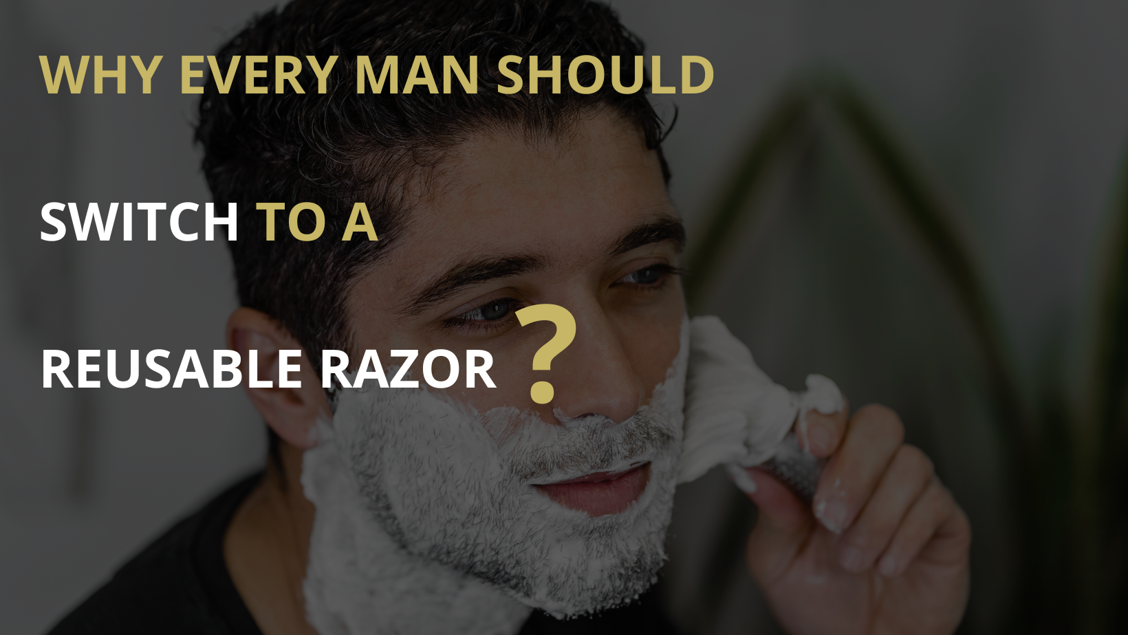 Why every man should switch to a reusable razor